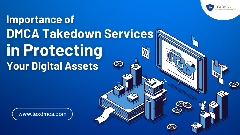Importance of DMCA Takedown Services in Protecting Digital Assets