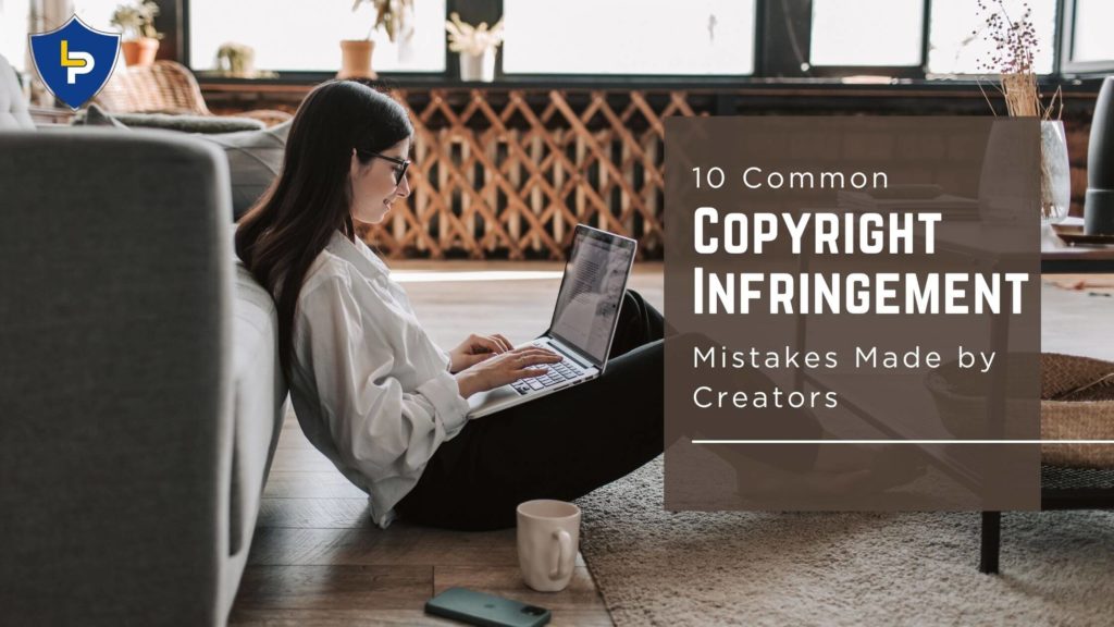 10 Common Copyright Infringement Mistakes Made by Creators